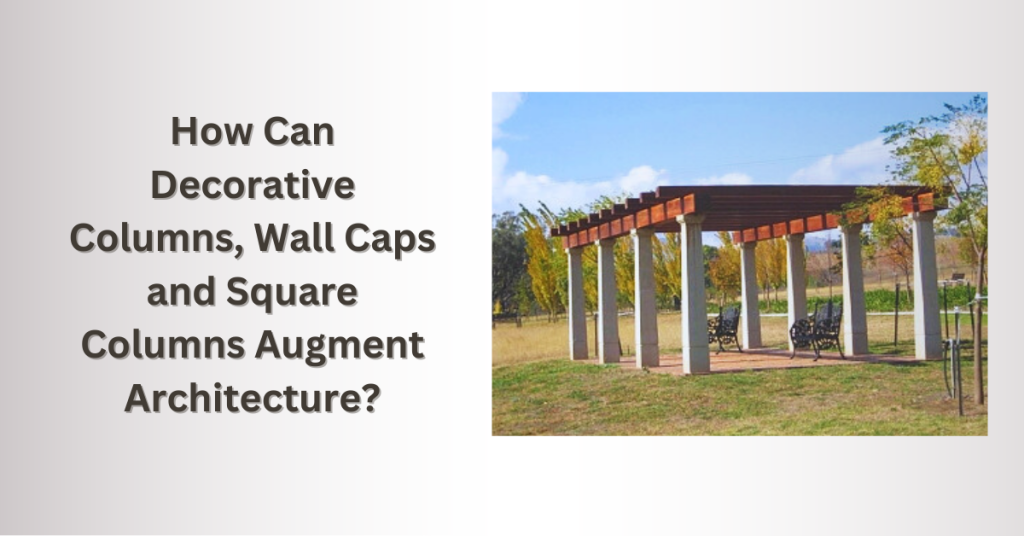 How Decorative Columns, Wall Caps, and Square Columns Improve ...
